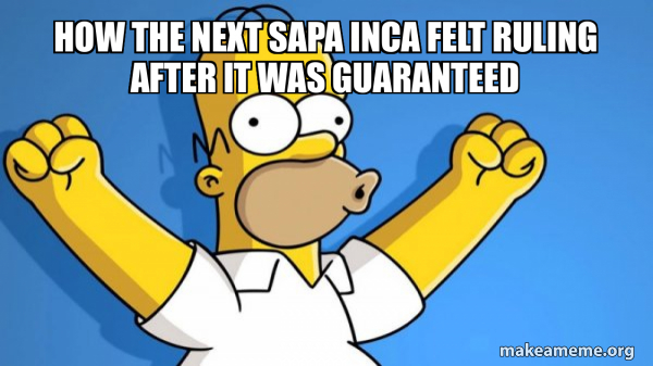 How the next Sapa Inca felt ruling after it was guaranteed - Happy ...