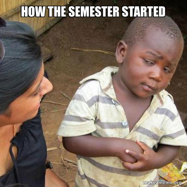 how the semester started - Skeptical Third World Kid Meme Generator