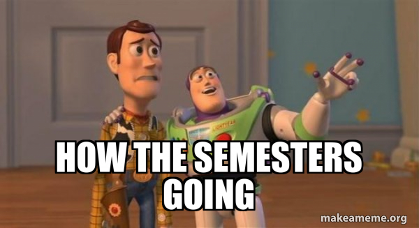 How the semesters going - Buzz and Woody (Toy Story) Meme Meme Generator