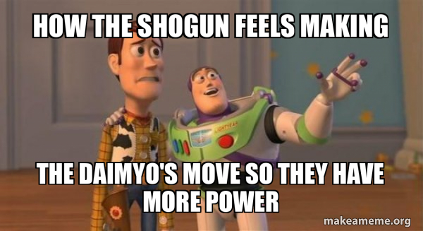 How the Shogun feels making the Daimyo's move so they have more power ...