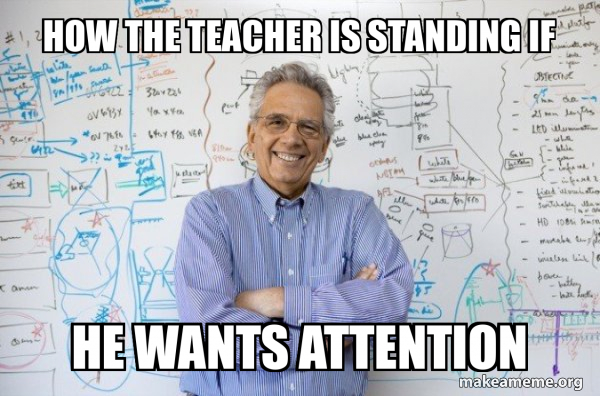 How the teacher is standing if he wants attention - Good Guy Professor ...