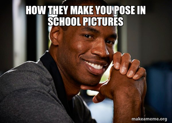 How they make you pose in school pictures - Good Guy Jason Meme Generator