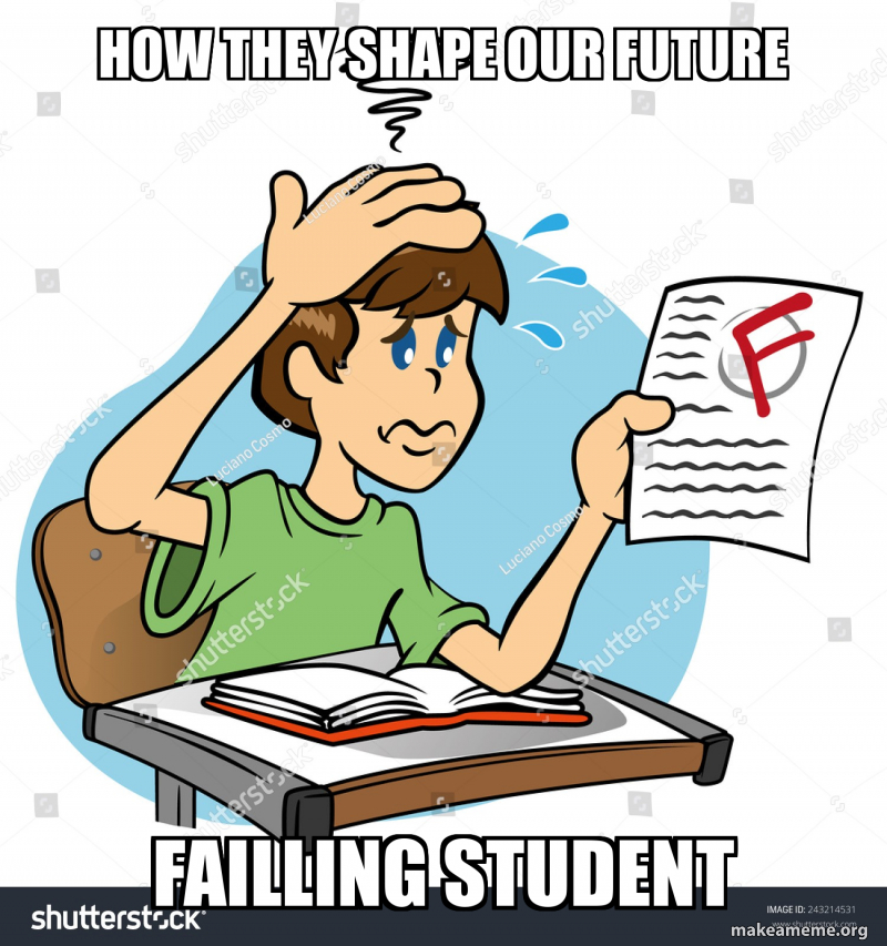 How they shape our future Failling student Meme Generator