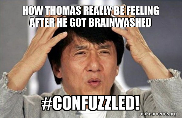 How Thomas really be feeling after he got brainwashed #confuzzled ...