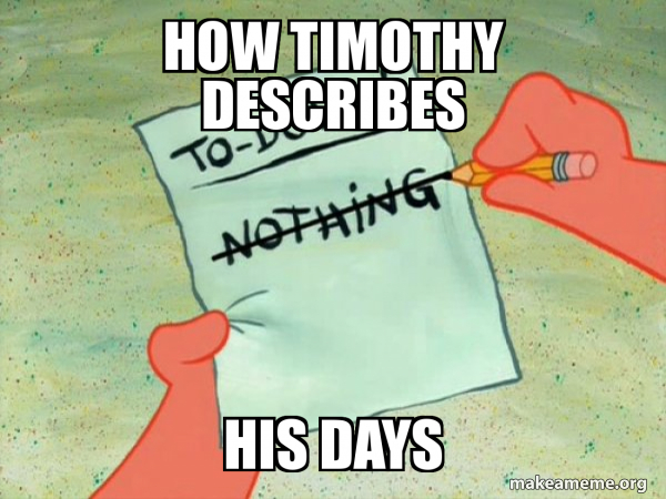 How Timothy describes his days - TO-DO List Meme Generator
