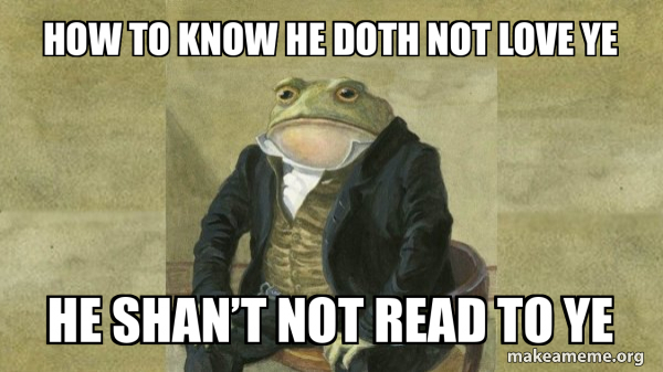 how to know he doth not love ye he shan’t not read to ye - Colonel Toad ...