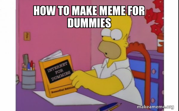 how to make meme for dummies - Computer Homer Meme Generator