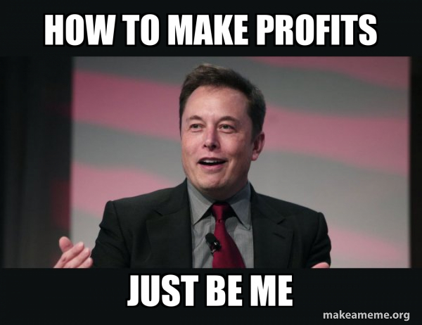 How to make profits Just be me - Elon Musk Meme Generator