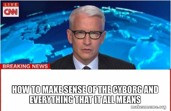 How to make sense of the cyborg and everything that it all means - Fake ...