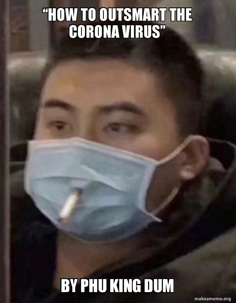 â€œHow to outsmart the corona virusâ€ By phu king dum Meme Generator