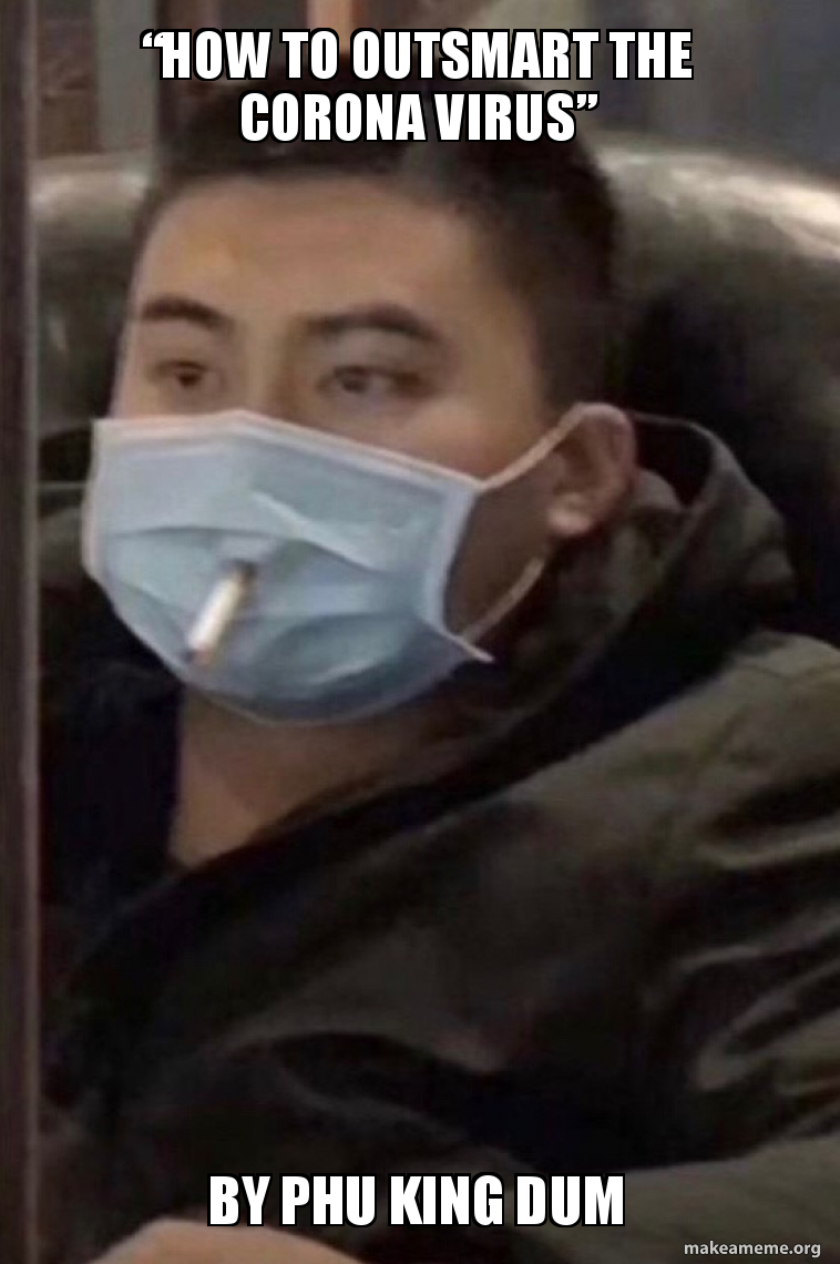 â€œHow to outsmart the corona virusâ€ By phu king dum Meme Generator