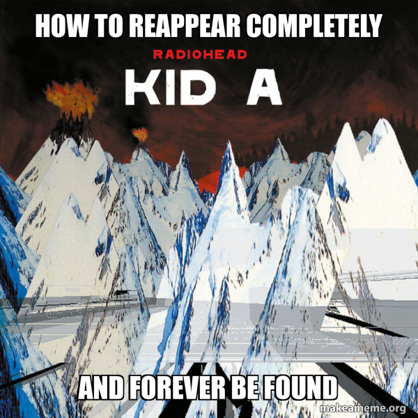 HOW TO REAPPEAR COMPLETELY AND FOREVER BE FOUND Meme Generator