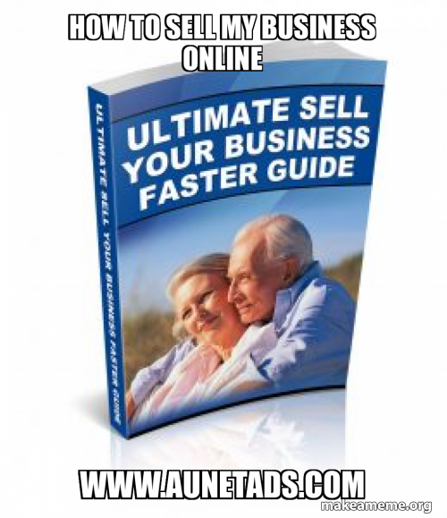 How to sell my business online www.aunetads.com - Business to sell Meme ...