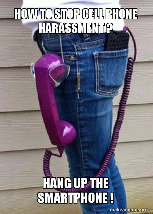 How to Stop Cell Phone Harassment ? hang up the smartphone ...