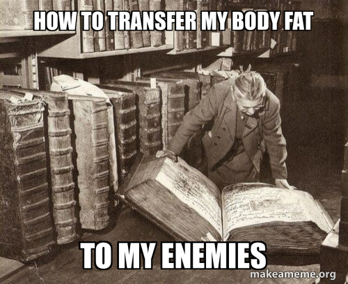 How to transfer my body fat To my enemies Meme Generator