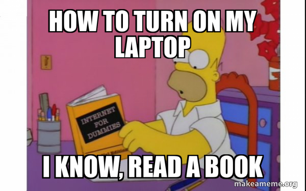 How to turn on my laptop I know, read a book - Computer Homer Meme ...