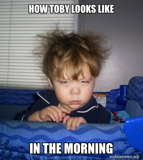 how toby looks like in the morning - Monday Mornings Meme Generator
