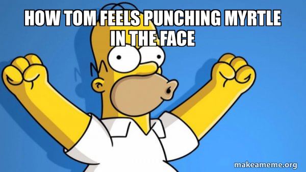 How Tom feels punching myrtle in the face - Happy Homer Meme Generator
