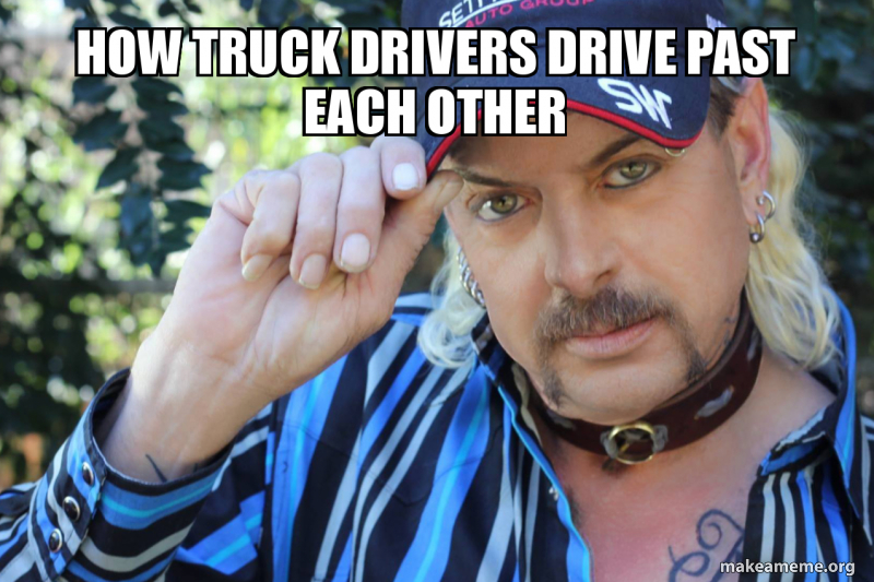 How truck drivers drive PASt each OTHer Meme Generator