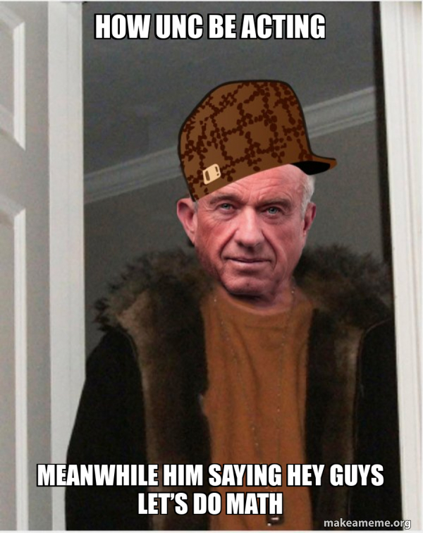 how unc be acting Meanwhile him saying hey guys let’s do math - Scumbag ...