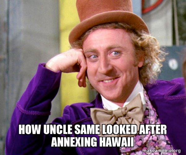 How Uncle Same looked after annexing Hawaii - Willy Wonka Sarcasm Meme ...