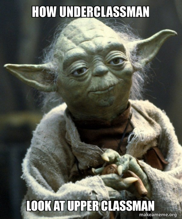 how underclassman look at upper classman - Yoda Meme Generator