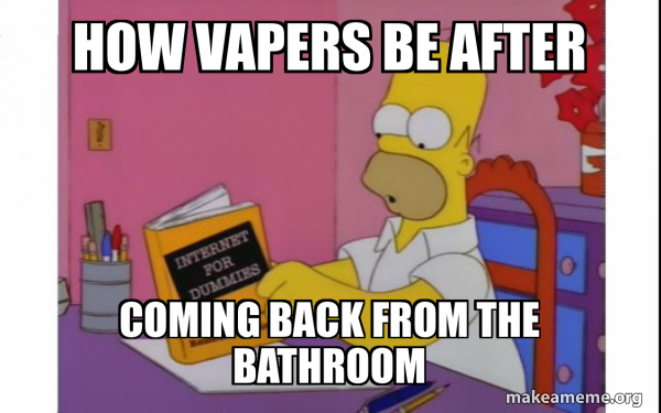How vapers be after coming back from the bathroom - Computer Homer Meme ...