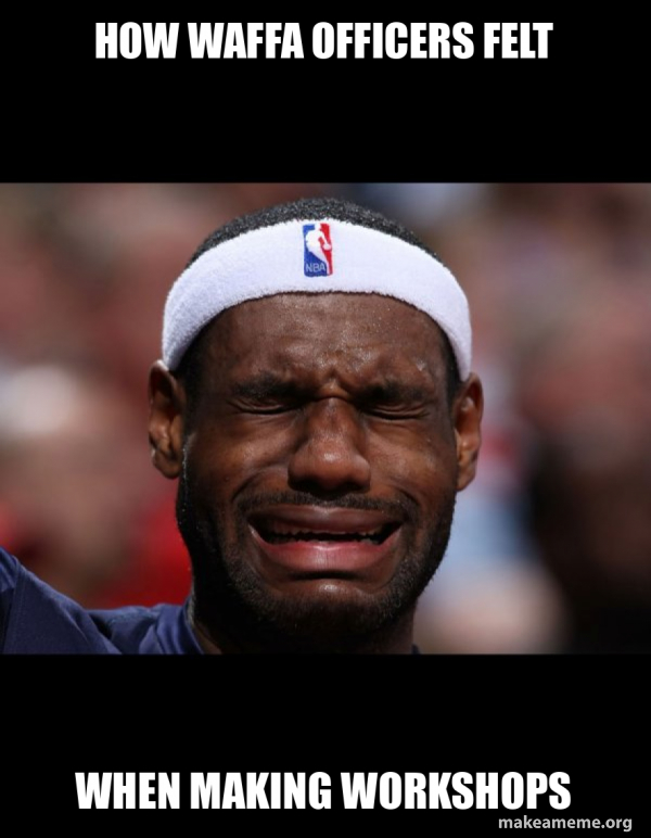 How WAFFA officers felt When making workshops - Lebron Crying Meme ...