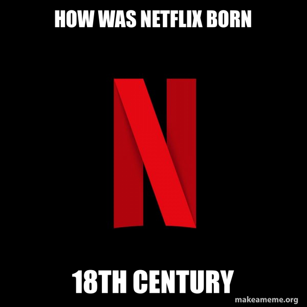 how was netflix born 18th century - Netflix Meme Generator