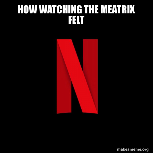 How watching the meatrix felt - Netflix Meme Generator