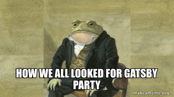 How we all looked for Gatsby party - Colonel Toad Meme Generator
