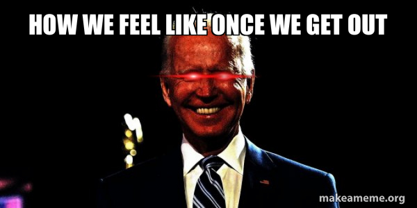 How we feel like once we get out - Dark Brandon Meme Generator