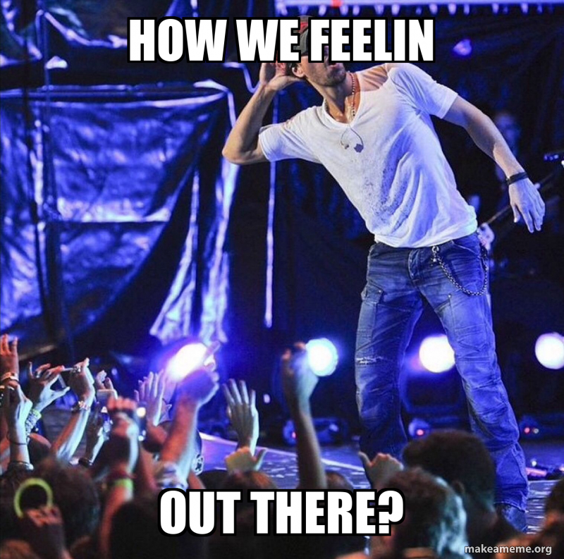 How we feelin Out there? Meme Generator