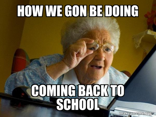 how we gon be doing coming back to school - Internet Grandma Meme Generator