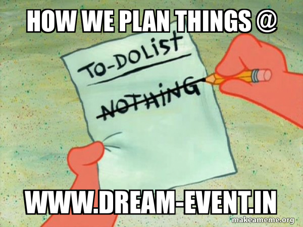 how we plan things @ www.dream-event.in - TO-DO List Meme Generator