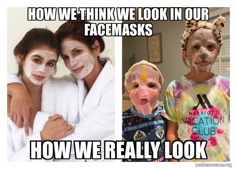 How we think we look in our facemasks How we really look Meme Generator