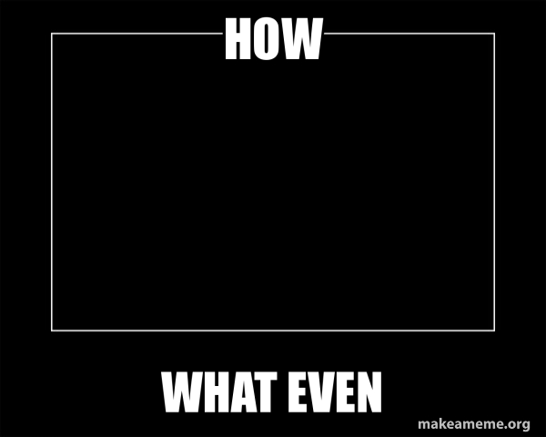 How WHAT even - Motivational Meme Meme Generator