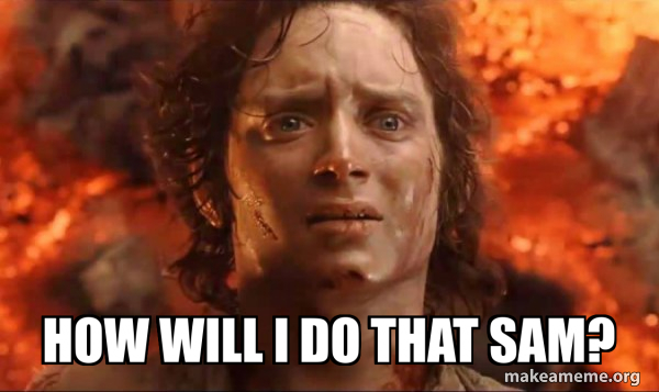 How will i do that Sam? - Frodo it's over it's done Meme Generator