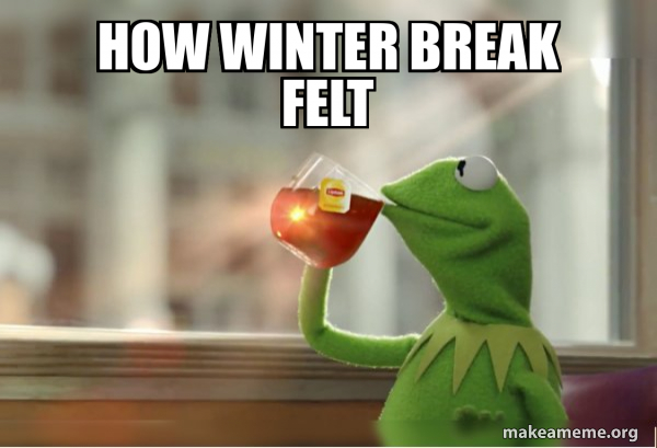 How winter break felt - Kermit Drinking Tea Meme Generator