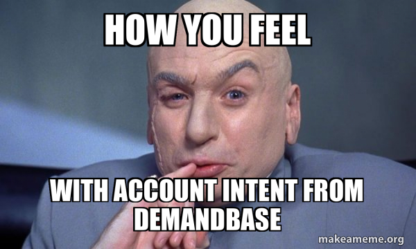 How you feel With Account Intent from Demandbase - You Complete Me Meme ...