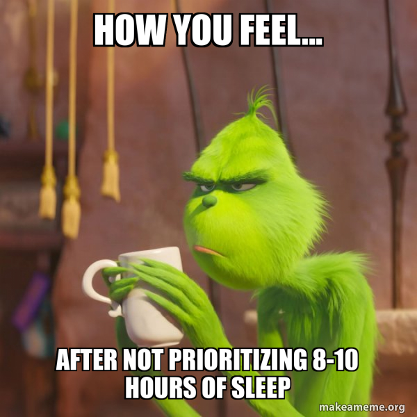 How you feel... After not prioritizing 8-10 hours of sleep - Grinch ...