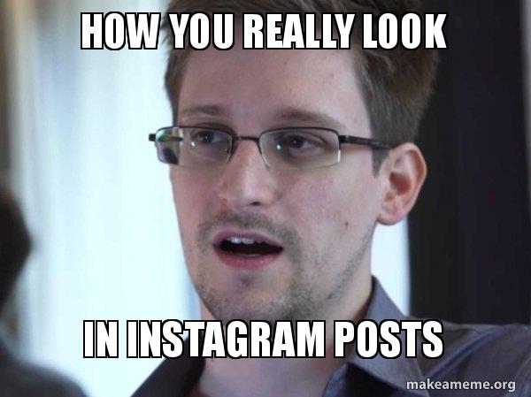 how you really look in instagram posts - Edward Snowden Meme Generator