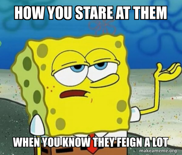 how you stare at them when you know they feign a lot - Tough SpongeBob ...