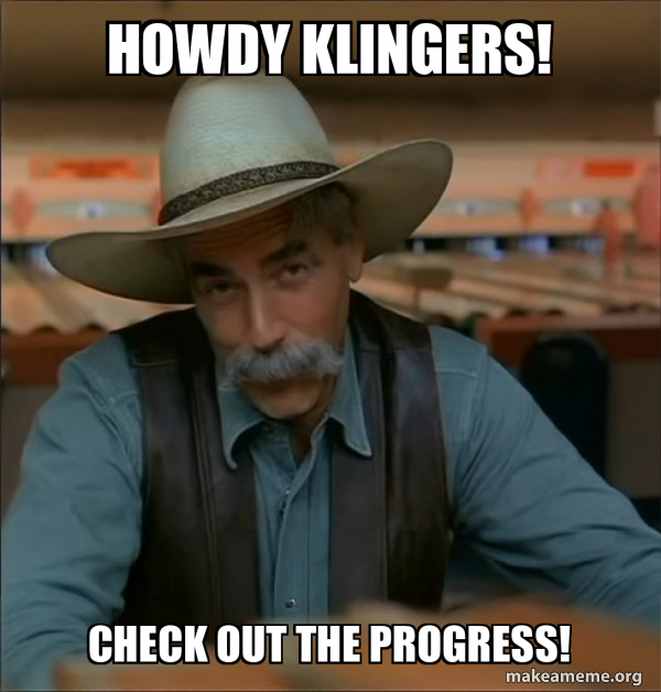 Howdy Klingers! Check out the progress! - Then You're a Special Kind of ...