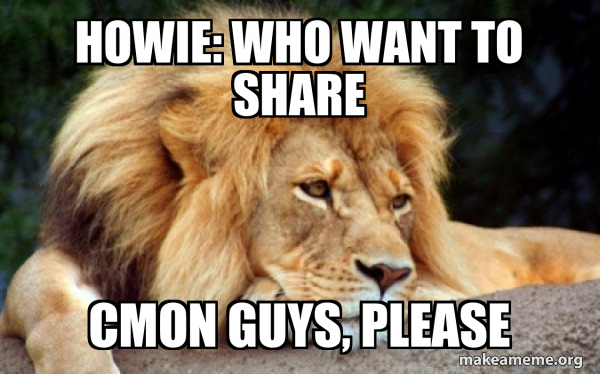 Howie: who want to share cmon guys, please - Confession Lion Meme Generator