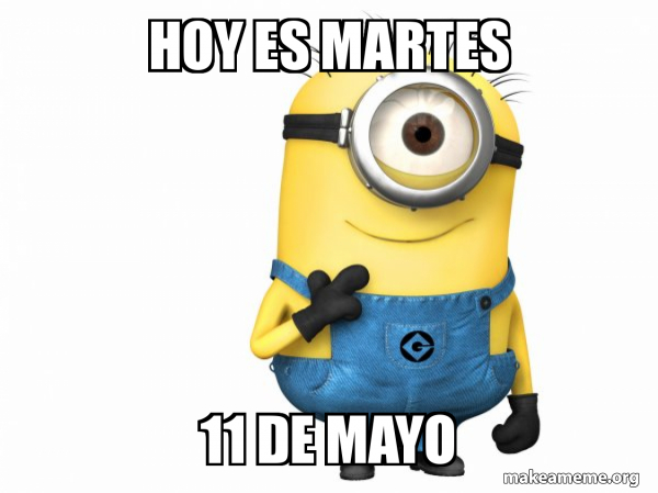 Hoy es martes 11 de mayo - Thoughtful Minion Meme Generator