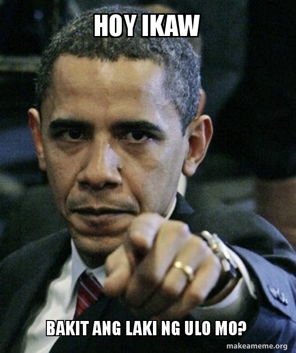 HOY IKAW BAKIT ANG LAKI NG ULO MO? - Angry Obama Meme Generator