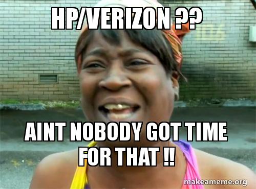 hp/verizon ?? aint nobody got time for that !! Meme Generator