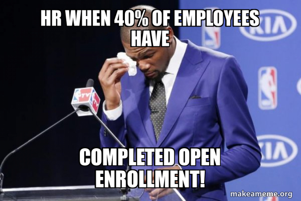 HR when 40% of employees have completed open enrollment! - Kevin Durant ...