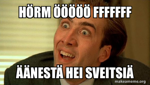 hÃ¶rm Ã¶Ã¶Ã¶Ã¶Ã¶ fffffff Ã¤Ã¤nestÃ¤ hei SveitsiÃ¤ - Sarcastic Nicholas ...